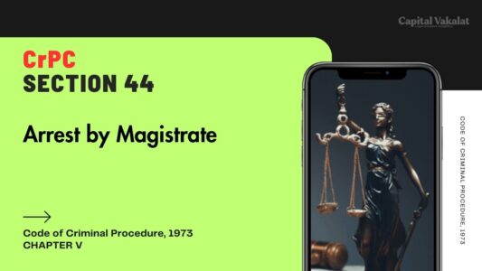 Section 44 CrPC: Arrest by Magistrate – A Comprehensive Legal Analysis ...